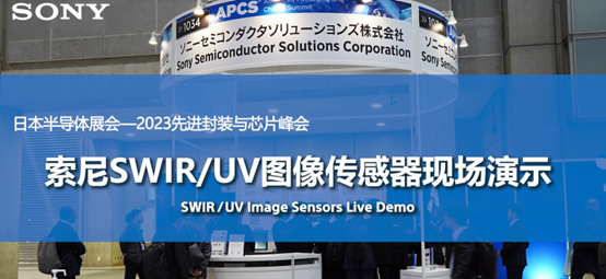 【微分享】索尼半导体SWIR和UV图像传感器亮相日本半导体展会-2023先进封装与芯片峰会